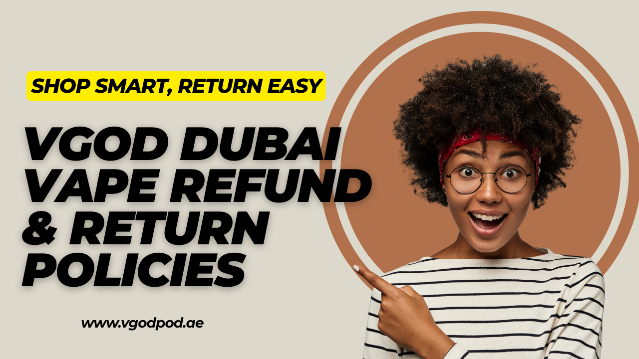 Refund & Return Policies for VGOD Dubai Vapes in UAE